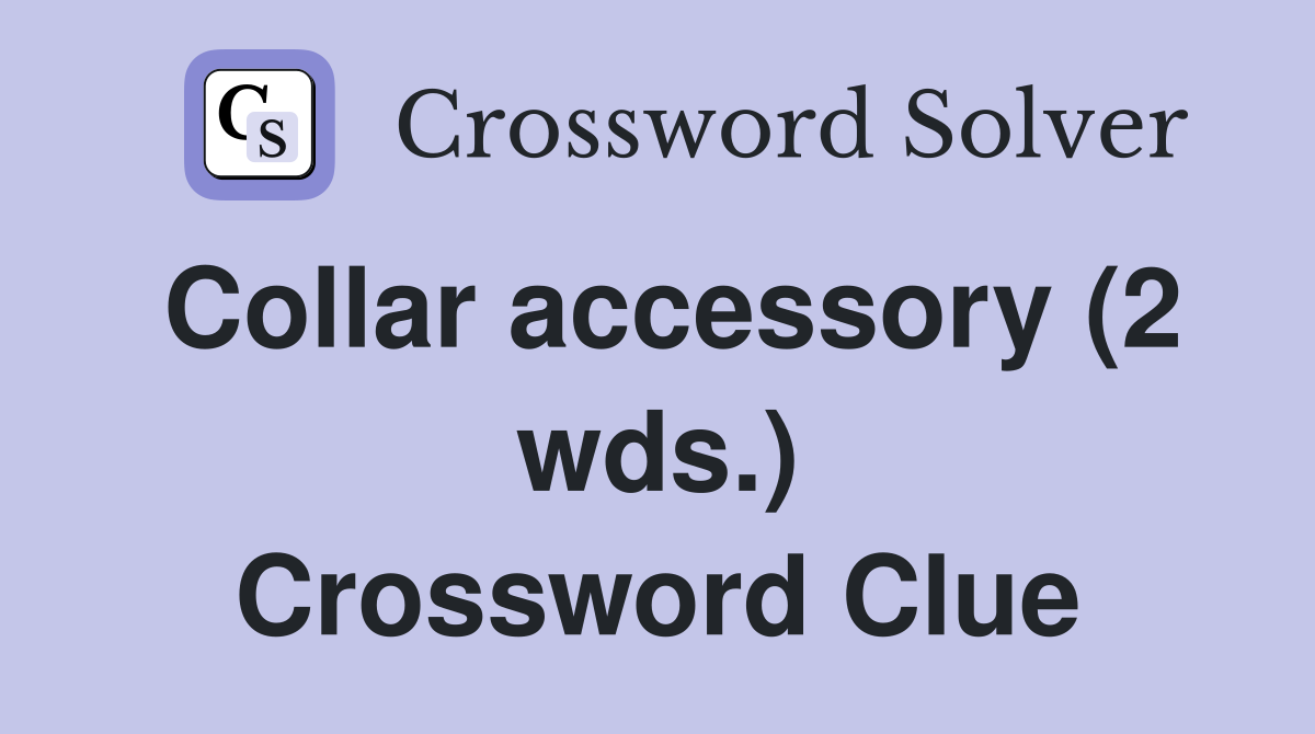 Collar accessory (2 wds.) - Crossword Clue Answers - Crossword Solver